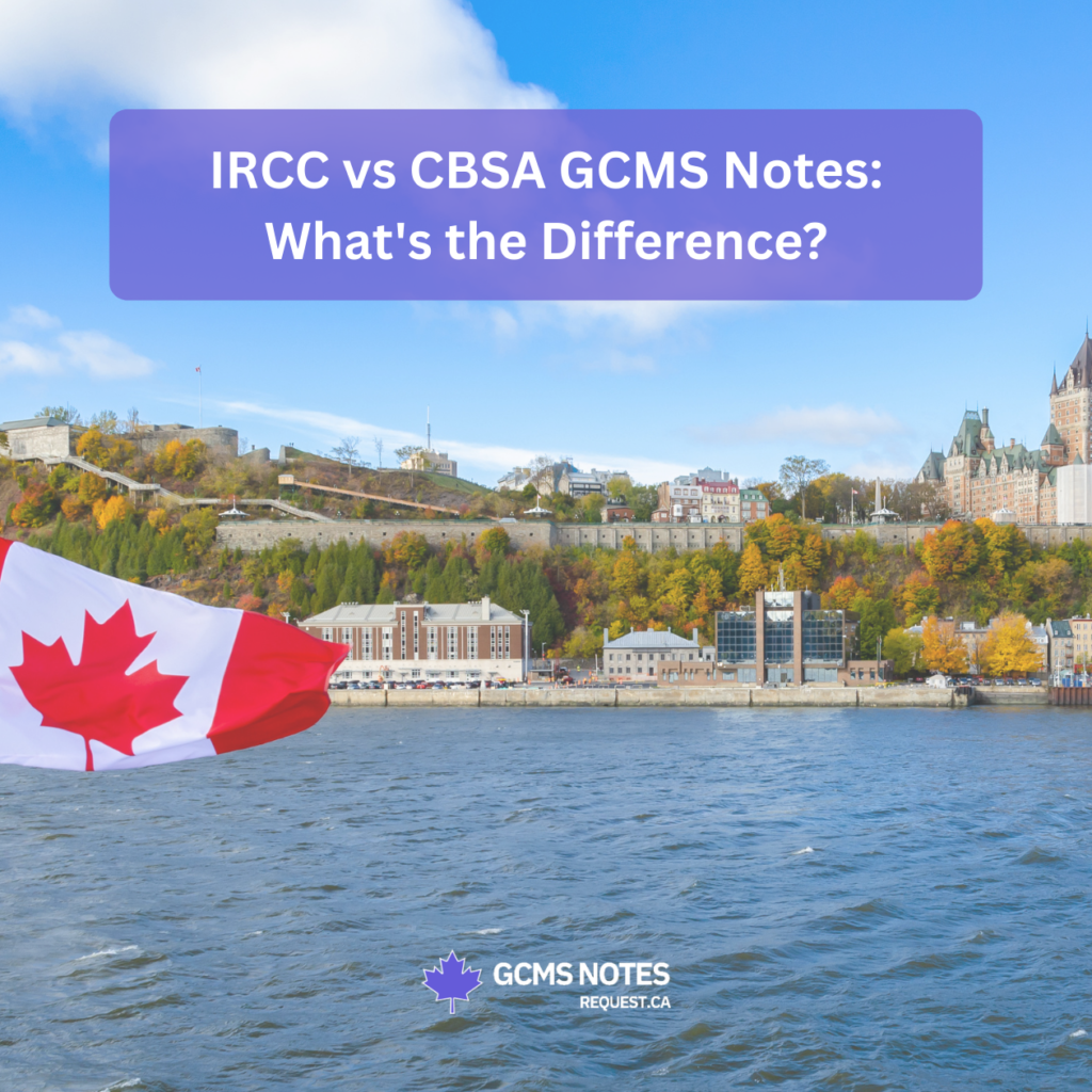 IRCC vs CBSA GCMS Notes: What's the Difference? | GCMS Notes Request